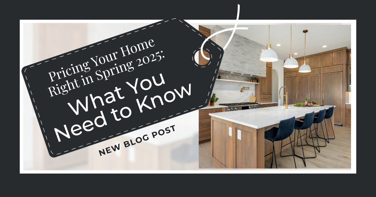 Pricing Your Home Right in Spring 2025: What You Need to Know